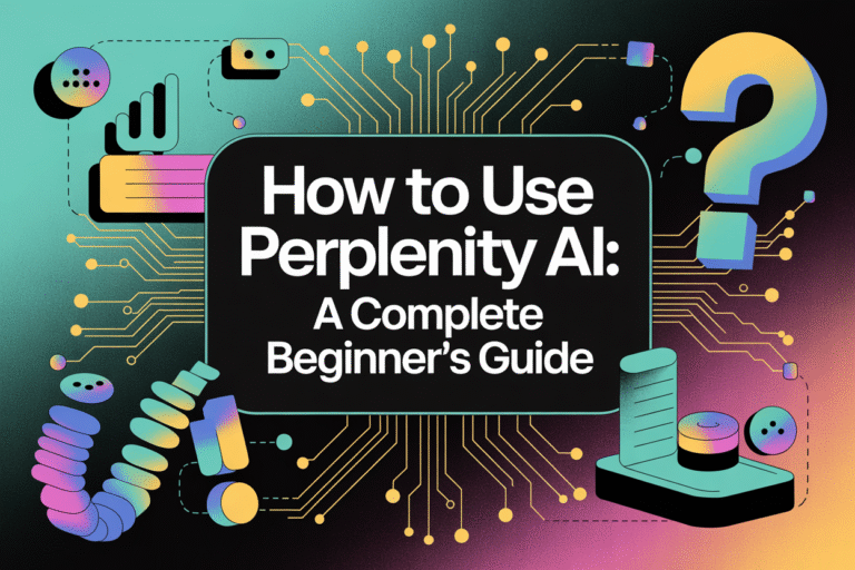 How to Use Perplexity AI: A Complete Beginner’s Guide